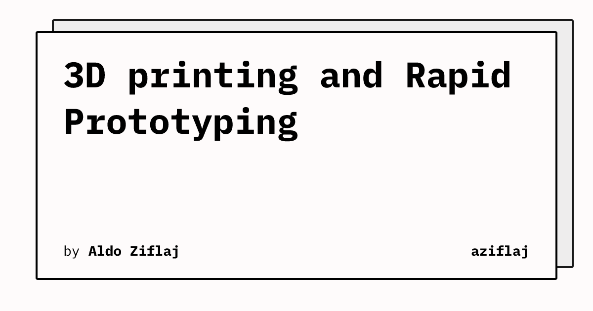 3D printing and Rapid Prototyping | aziflaj
