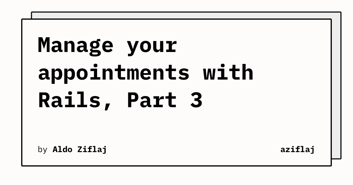 Manage your appointments with Rails, Part 3 | aziflaj