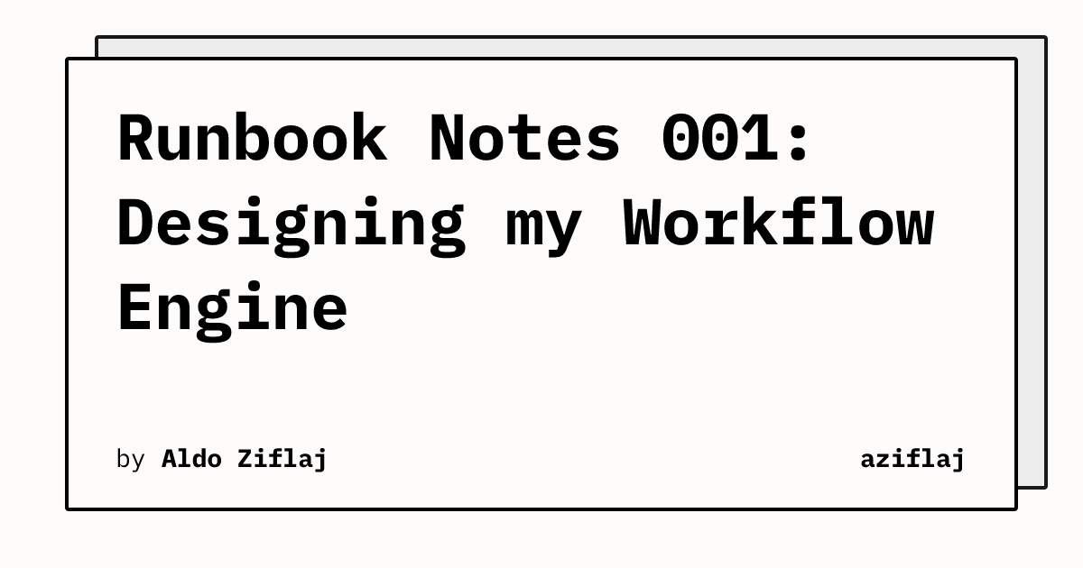 Runbook Notes 001: Designing my Workflow Engine | aziflaj
